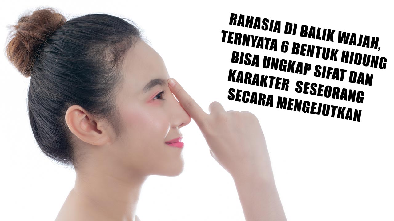 Rahasia di Balik Wajah, Ternyata 6 Bentuk Hidung Bisa Ungkap Sifat dan Karakter Seseorang Secara ...