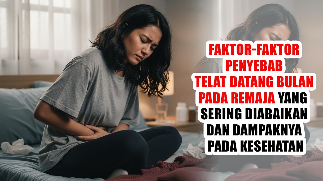 Faktor-faktor Penyebab Telat Datang Bulan pada Remaja yang Sering ...