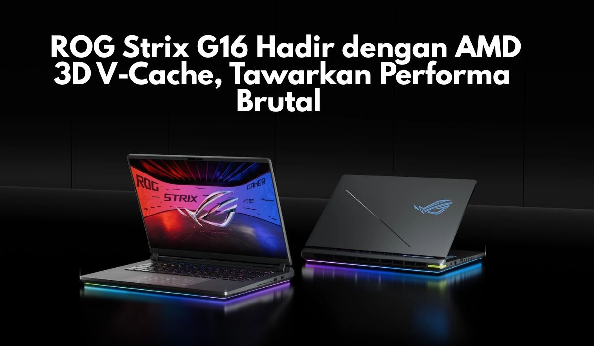 Harga Hampir 43 Juta Tapi Masuk Akal? ROG Strix G16 Hadir dengan AMD 3D ...