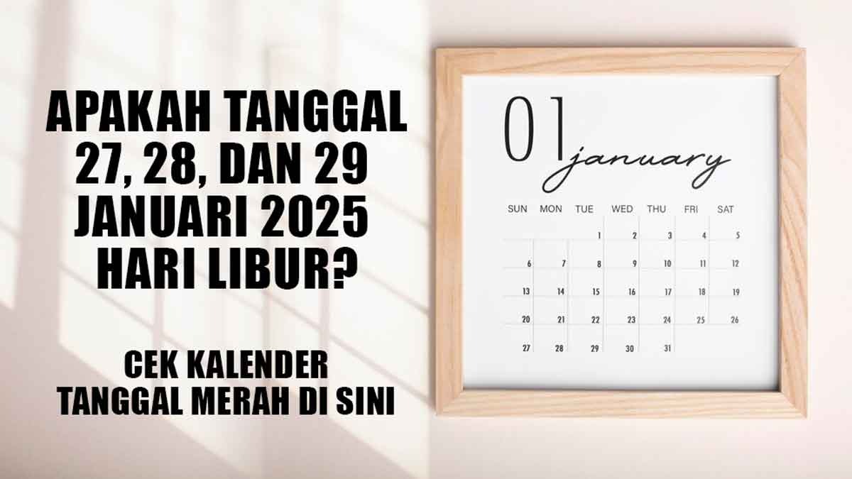 Apakah Tanggal 27, 28, dan 29 Januari 2025 Hari Libur? Cek Kalender ...