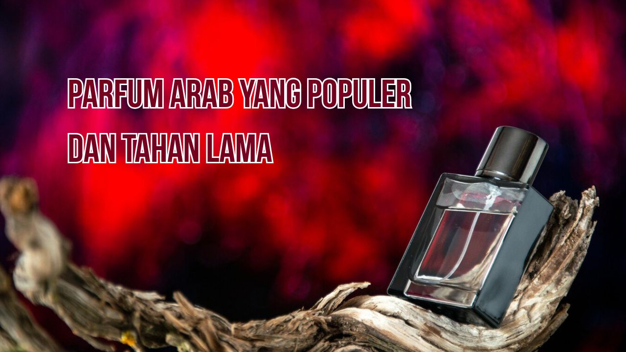 5 Rekomendasi Parfum Arab yang Populer dan Tahan Lama, Cocok untuk Sholat!