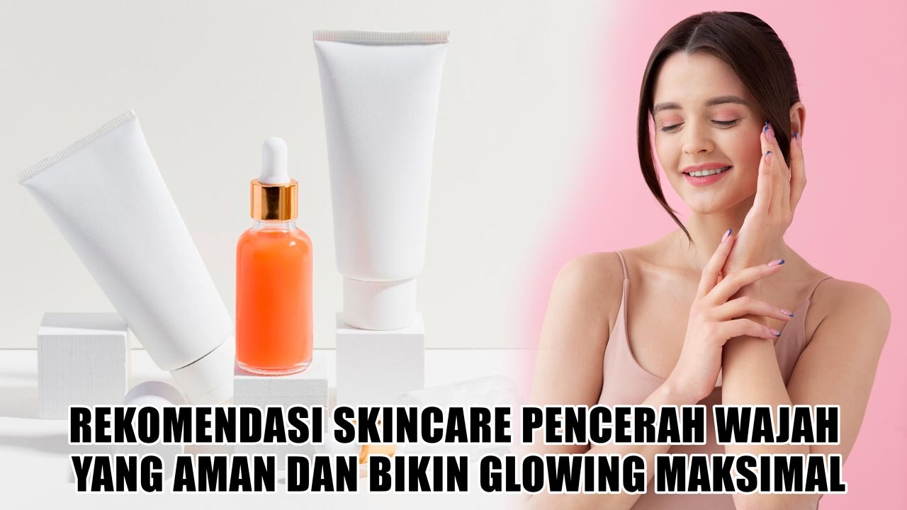 Kulit Kusam Bikin Nggak Pede? Ini Dia Rekomendasi Skincare Pencerah Wajah yang Aman dan Bikin ...