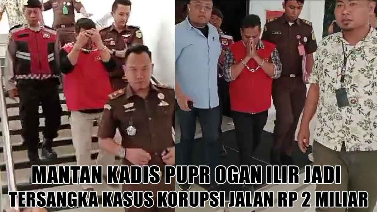 Mantan Kadis PUPR Ogan Ilir Jadi Tersangka Kasus Korupsi Jalan Rp 2 Miliar, ini Kata Kajari!