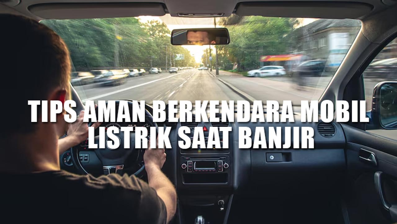 Tips Aman Berkendara Mobil Listrik Saat Menerjang Banjir