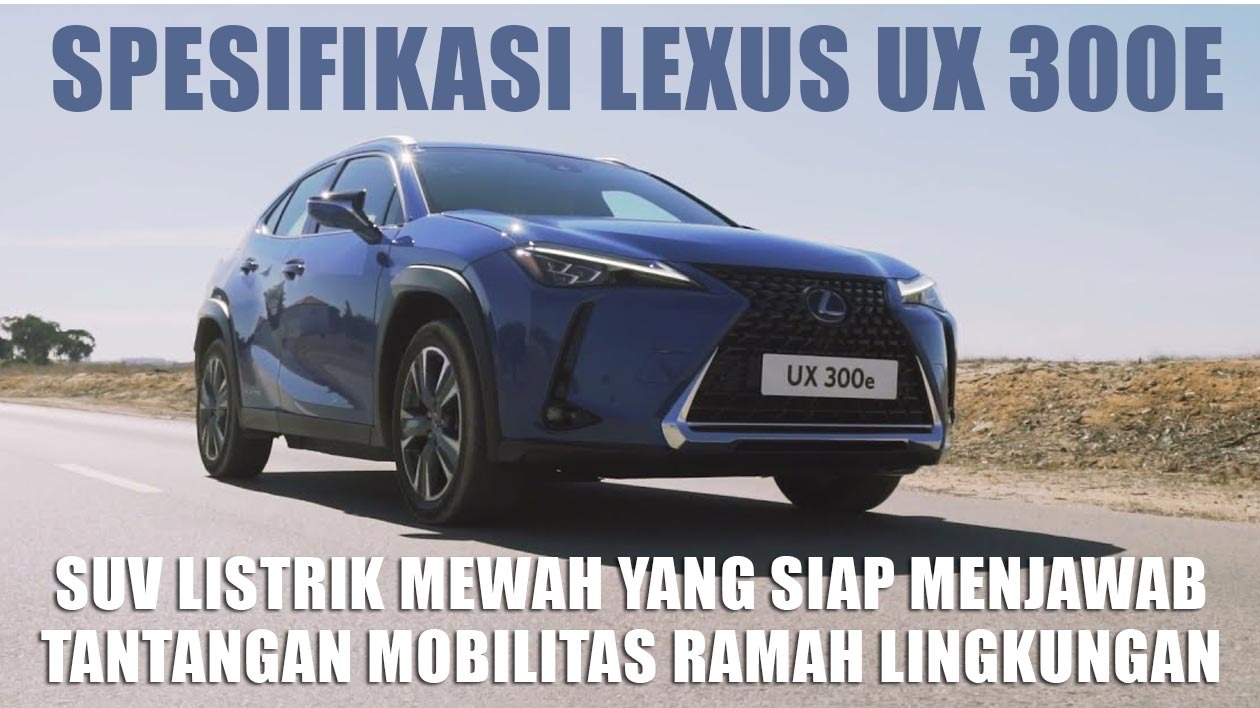 Spesifikasi Lexus UX 300e, SUV Listrik Mewah yang Siap Menjawab Tantangan Mobilitas Ramah Lingkungan