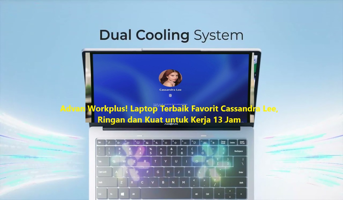 Advan Workplus! Laptop Terbaik Favorit Cassandra Lee, Ringan dan Kuat ...