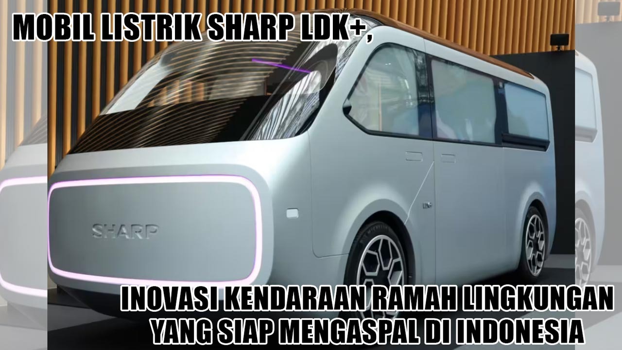 Spesifikasi Mobil Listrik Sharp LDK+, Inovasi Kendaraan Ramah ...