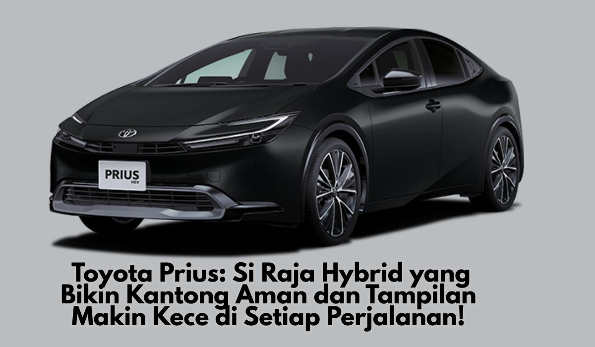 Spesifikasi Toyota Prius: Si Raja Hybrid yang Bikin Kantong Aman dan Tampilan Makin Kece di ...
