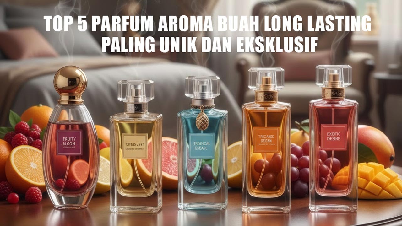 Bukan Sekadar Manis! Top 5 Parfum Aroma Buah Long Lasting Paling Unik ...