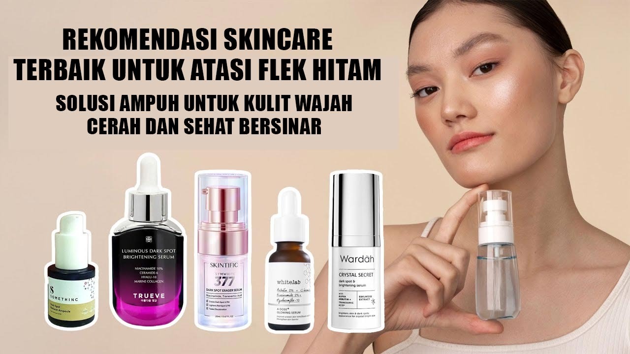 Rekomendasi Skincare Terbaik untuk Atasi Flek Hitam, Solusi Ampuh untuk Kulit Wajah Cerah dan ...